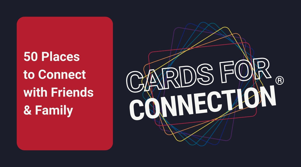 50 Places to Create Connection with Friends & Family– Games for Humanity